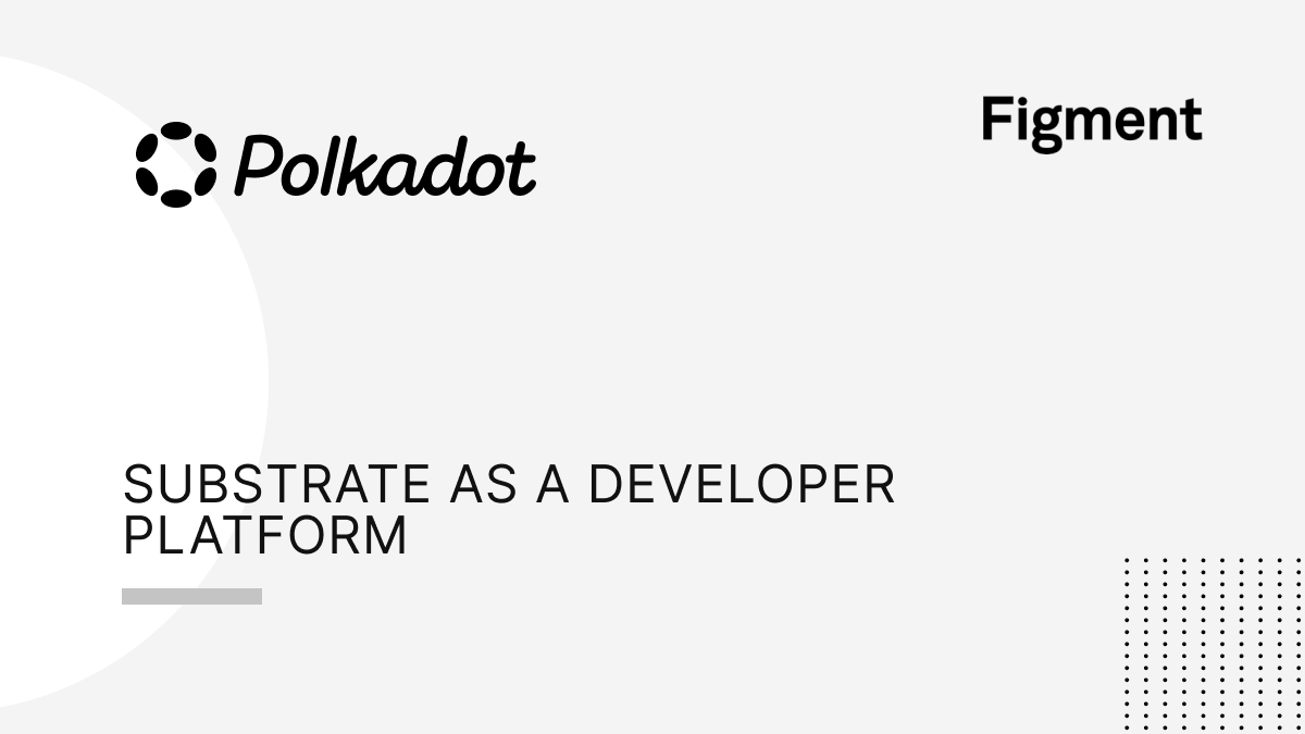 Polkadot: Substrate as a Developer Platform - Figment